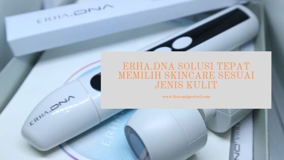 ERHA.DNA Solusi Tepat Memilih Skincare Sesuai Jenis Kulit - Liswanti ...