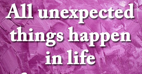All unexpected things happen in life for a reason. Trust the lord ...