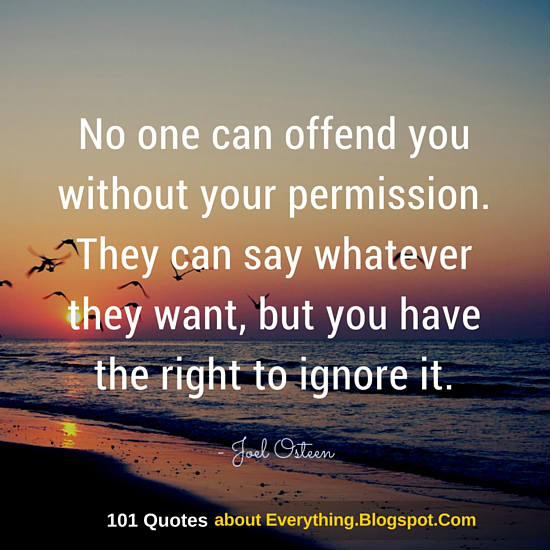 No one can offend you without your permission. They can say whatever ...