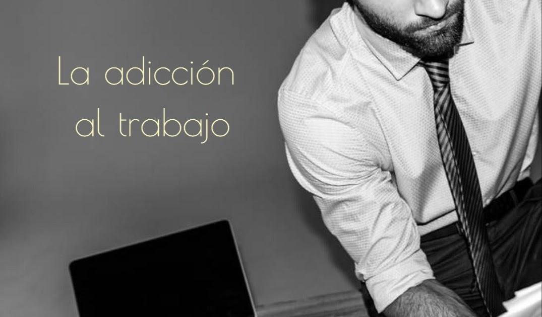 WORKAHOLIC. LA ADICCIÓN AL TRABAJO