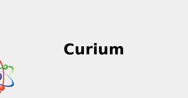 All about Curium: Properties, Color, Uses and more... 2022