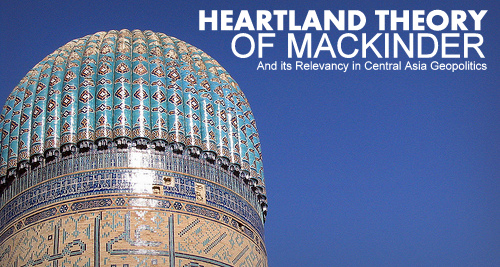 THE PAPER | "Heartland Theory" of Mackinder & its Relevancy in Central ...