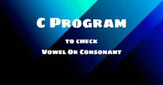 C Program to Check Vowel or Consonant | Check Whether a Character is a ...