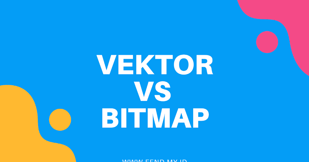 Desainer Grafis Wajib Tahu Pengertian serta Perbedaan dari Vektor dan ...