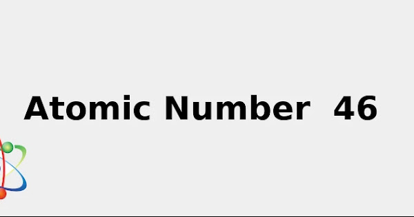 Atomic Number 46 (+ facts: Sources, Uses, Color and more...) 2022