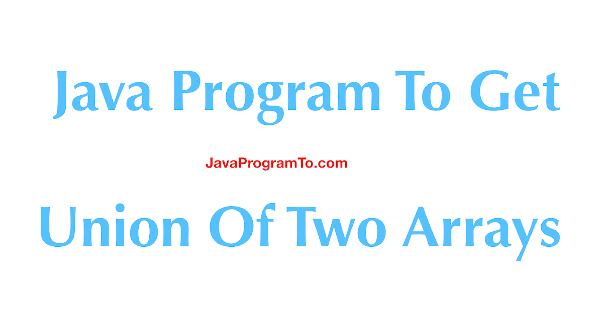 Java Program To Get Union Of Two Arrays | JavaProgramTo.com
