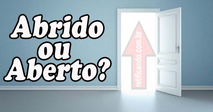 Abrido ou aberto? Qual o certo?