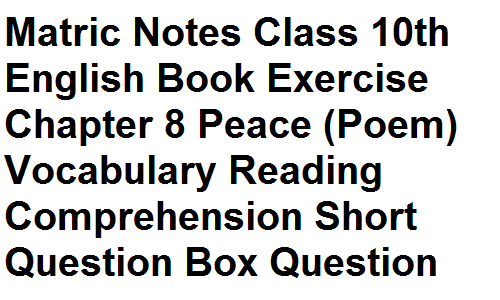 Matric Notes Class 10th English Book Exercise Chapter 8 Peace Poem Vocabulary Reading matric-notes-class-10th-english-book-exercise-chapter-8-peace-poem-vocabulary-reading