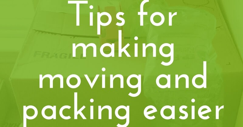 Tips for Making Packing and Moving Easier + A Free Checklist - A ...