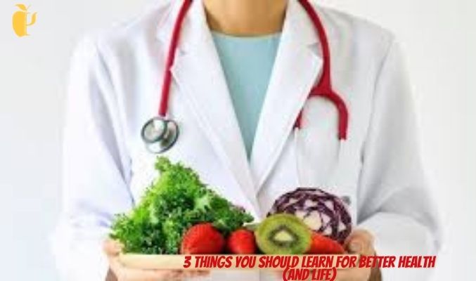 3 Things You Should Learn For Better Health (And Life)