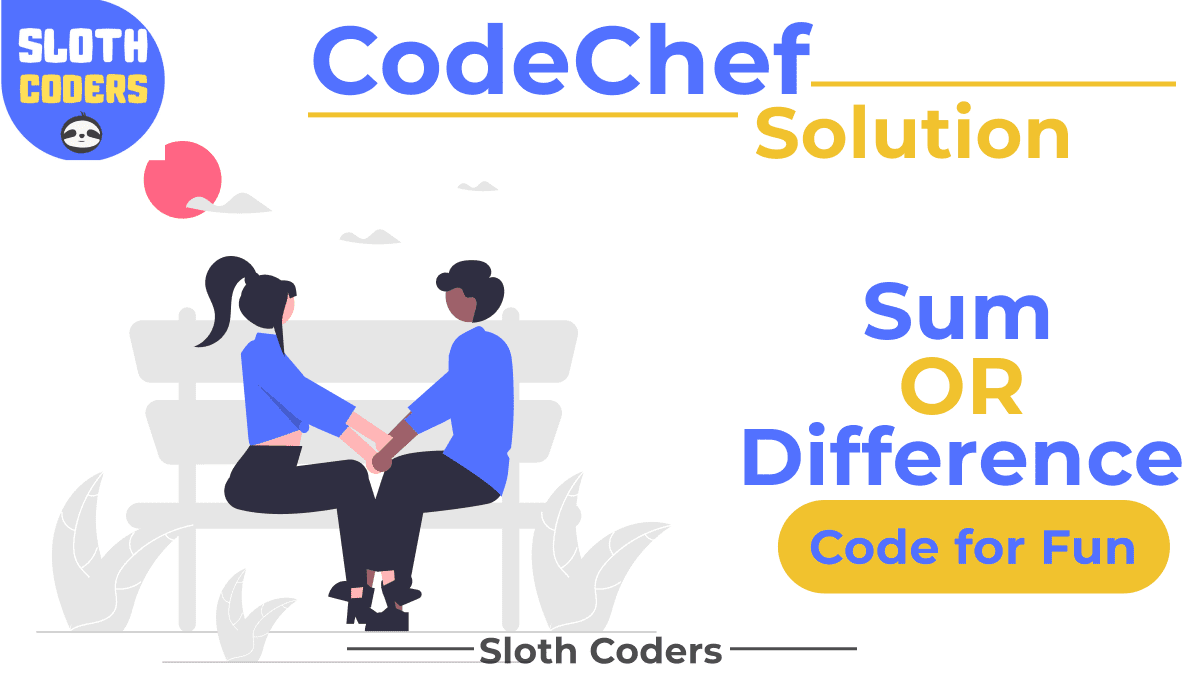 Sum OR Difference - CodeChef Solution - Sloth Coders Sum OR Difference - CodeChef Solution - Sloth Coders