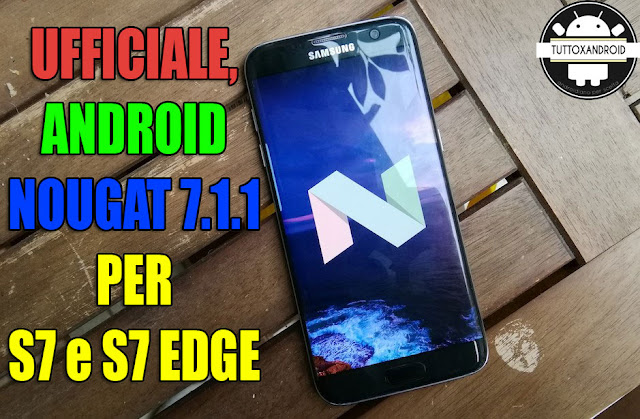 Ufficiale, android Nougat 7.1.1 per S7 ed S7 Edge - Tuttoxandroid