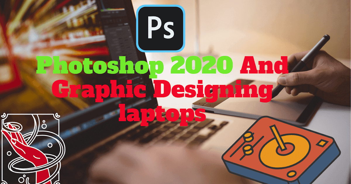 Best Laptops For Photoshop 2020 And Graphic Designing