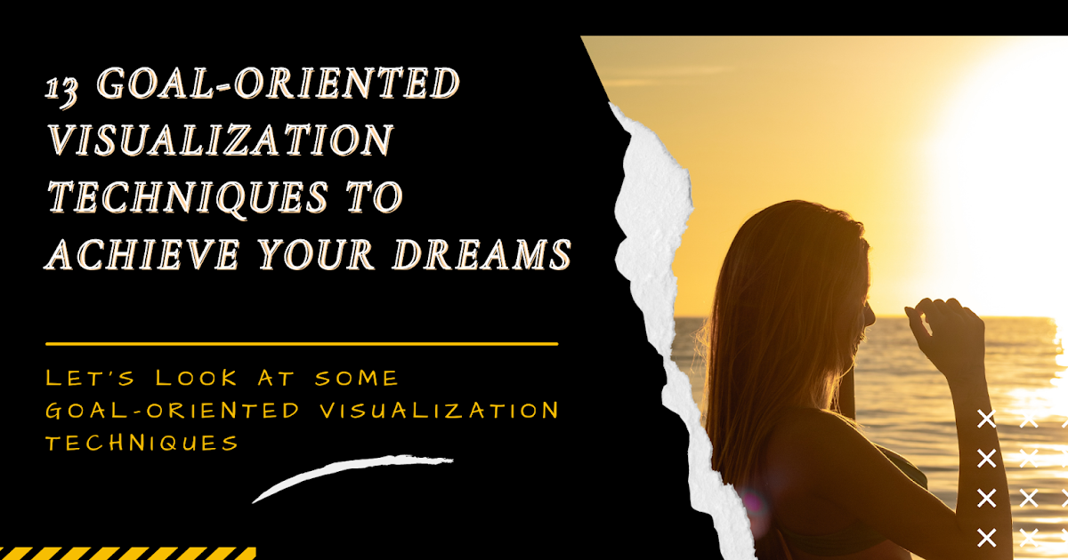 Goal-Oriented Visualization Techniques to Achieve Your Dreams