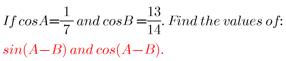 If cosA=1/7 and cosB =13/14, find the values of sin(A-B) and cos(A-B ...