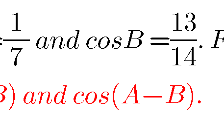 If cosA=1/7 and cosB =13/14, find the values of sin(A-B) and cos(A-B ...