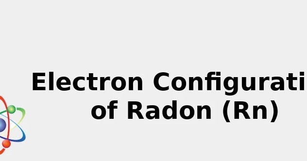 2022: ☢️ Electron Configuration of Radon (Rn) [Complete, Abbreviated ...