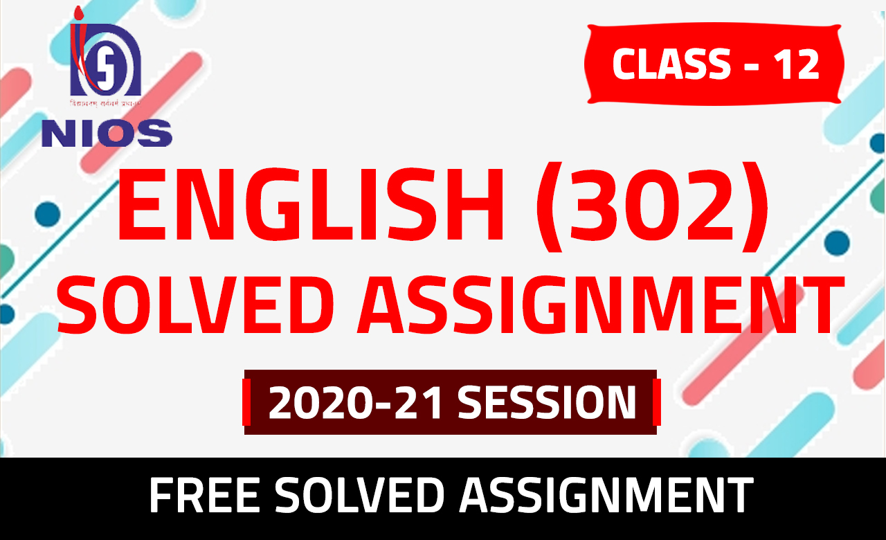 NATIONAL INSTITUTE OF OPEN SCHOOLING (NIOS) CLASS 12 ENGLISH (302) FREE SOLVED ASSIGNMENT FOR ...