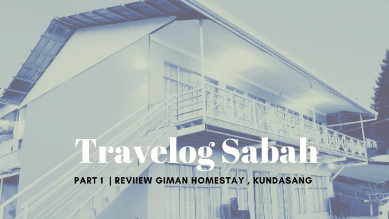 Travelog Sabah Part 1 | Review Giman Homestay Kundasang - Cerita Huda ...