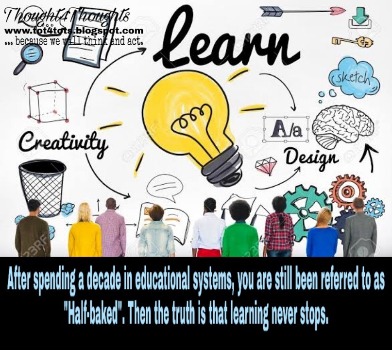 Thought For Thoughts: LEARNING NEVER STOPS