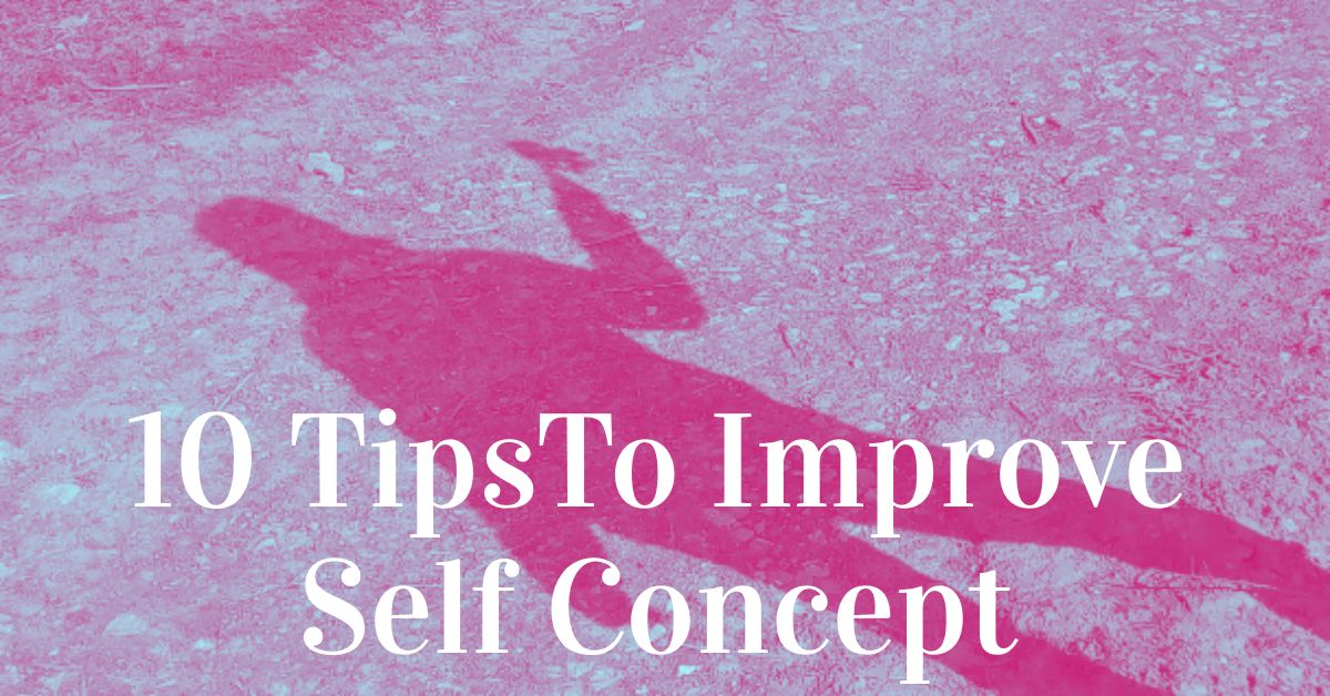 10 Tips To Improve Self Concept: Easy to Follow