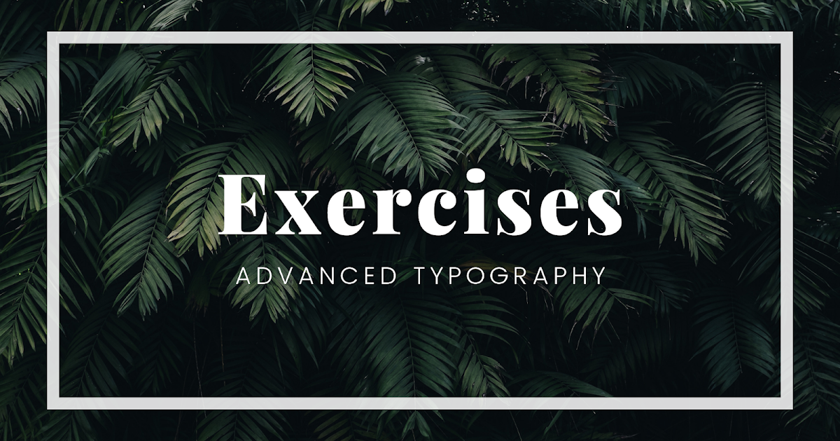 ADVANCED TYPOGRAPHY - EXERCISES