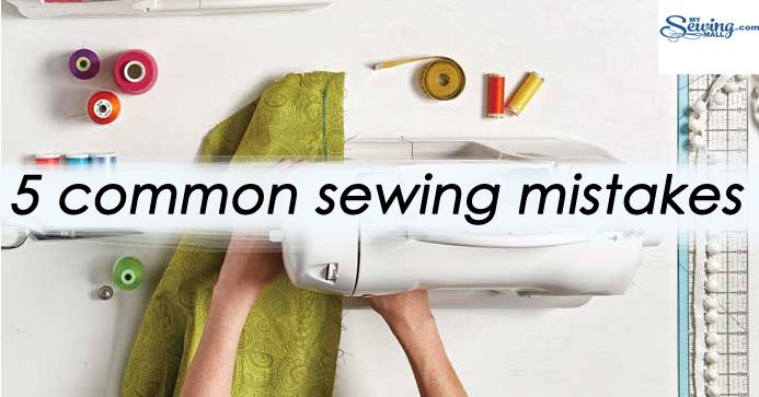 5 Common Sewing Mistakes