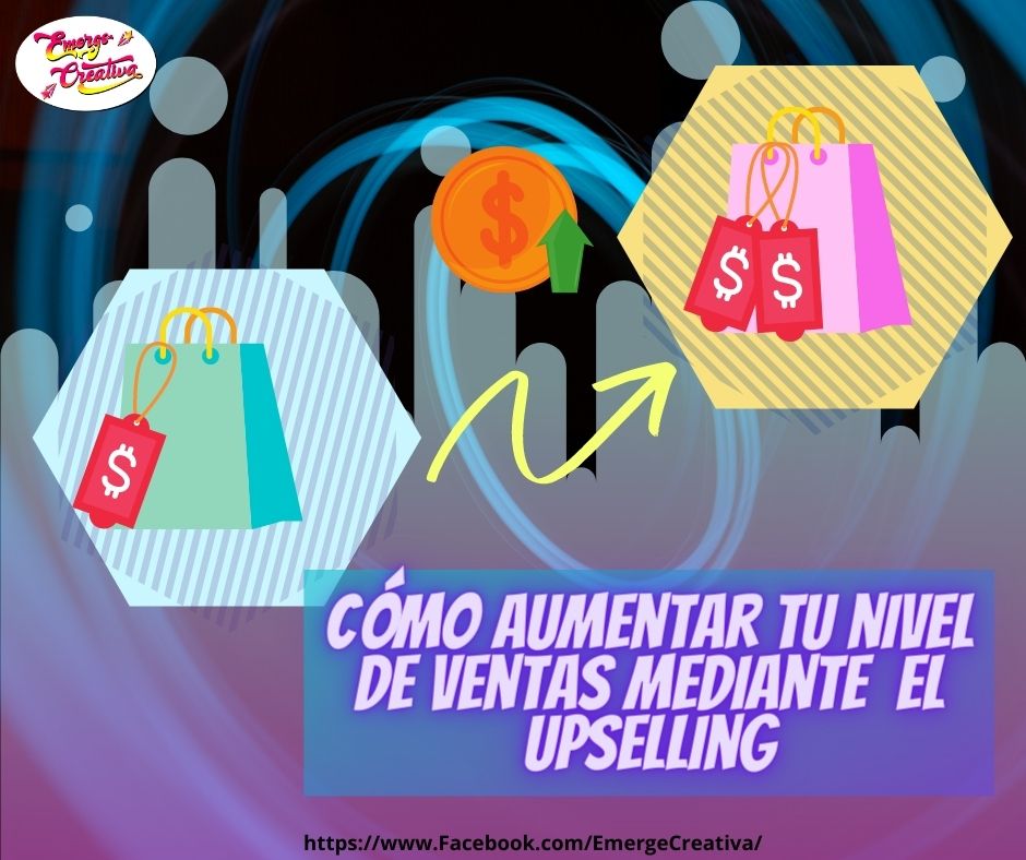 Emerge Creativa: Cómo aumentar tu nivel de Ventas mediante el Upselling