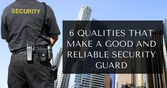 Security Guard Services: 6 Qualities That Make a Good And Reliable ...