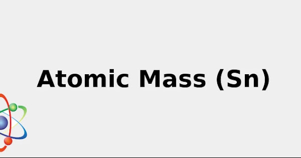 Atomic Mass Sn (& Secrets: Uses, Sources and more...) 2022
