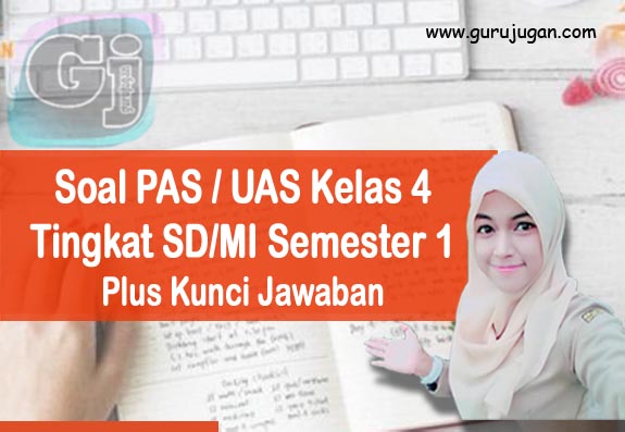 Soal PAS/UAS Kelas 4 Semester 1 Ganjil Jenjang SD/MI + Kunci Jawaban - GURU JUGAN