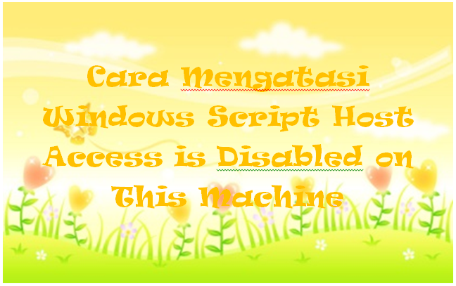 √ Cara Mengatasi Windows Script Host Access is Disabled on This Machine ...