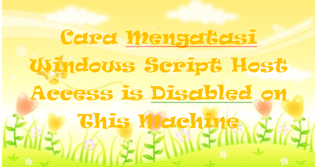 √ Cara Mengatasi Windows Script Host Access is Disabled on This Machine ...