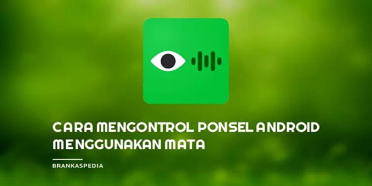 Cara Mengontrol Ponsel Android Dengan Mata Menggunakan Aplikasi Look To Speak - Brankaspedia ...