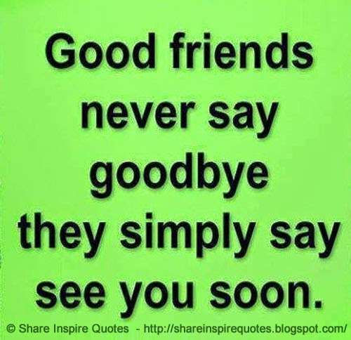 Good friends never say goodbye, they simply say "See you Soon" | Share ...