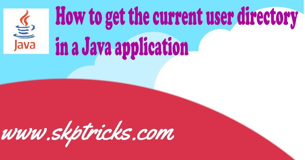 How to get the current user directory in a Java application | SKPTRICKS