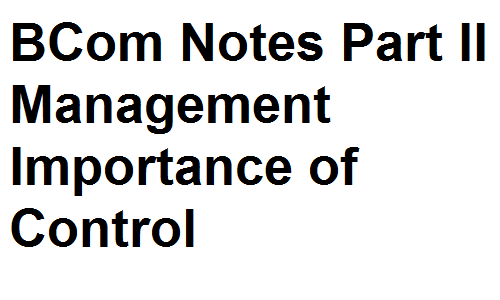 BCom Notes Part II Management Importance Of Control bcom-notes-part-ii-management-importance-of-control
