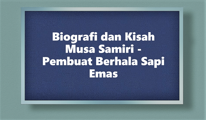 Biografi dan Kisah Musa Samiri - Pembuat Berhala Sapi Emas - cungkring.com