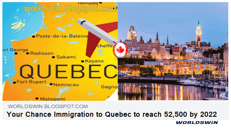 Your Chance Immigration to Quebec to reach 52,500 by 2022 - worldswin ...