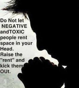Do not let negative and toxic people rent space in your head. Raise the ...