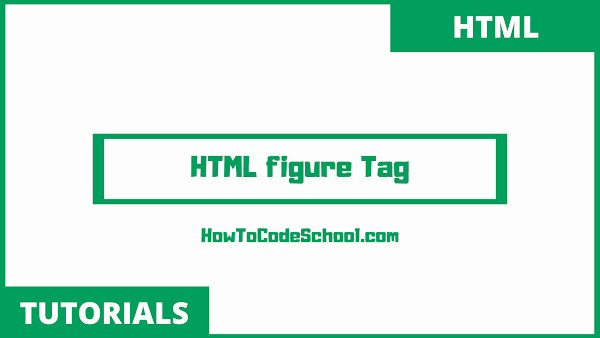 HTML Figure Tag HTML Figure Tag