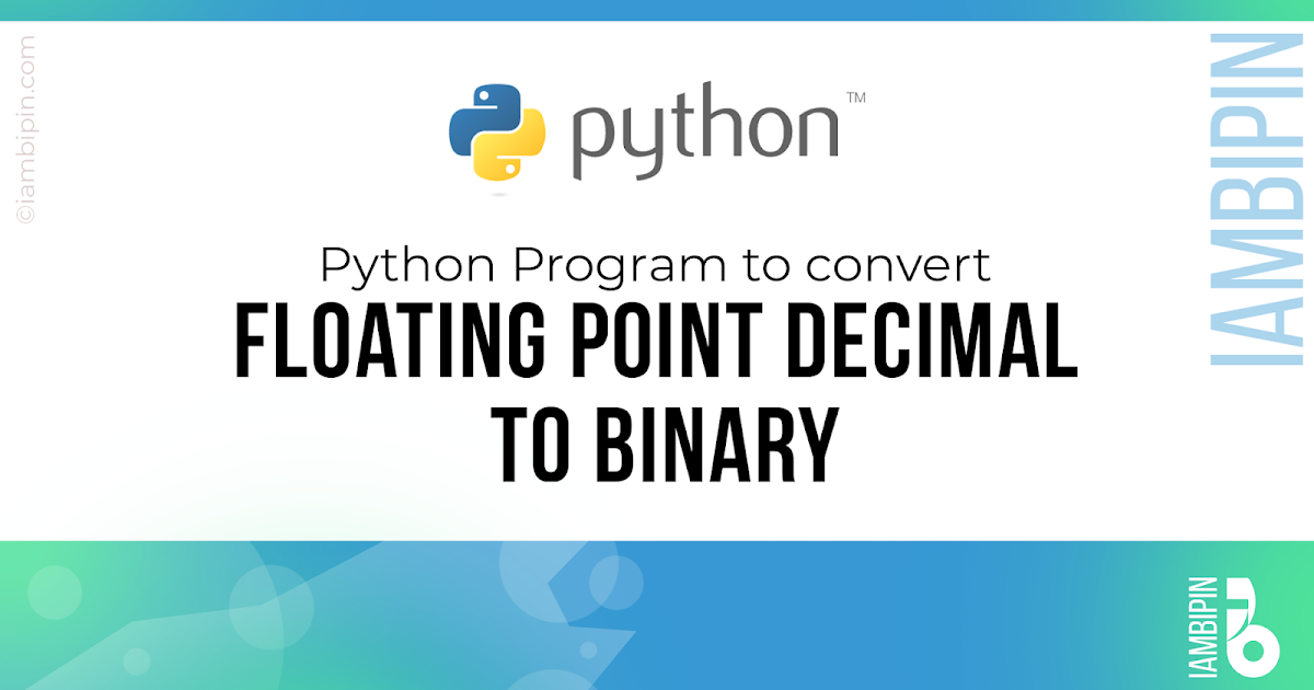 Python Program to Convert Floating Point Decimal to Binary Python Program to Convert Floating Point Decimal to Binary