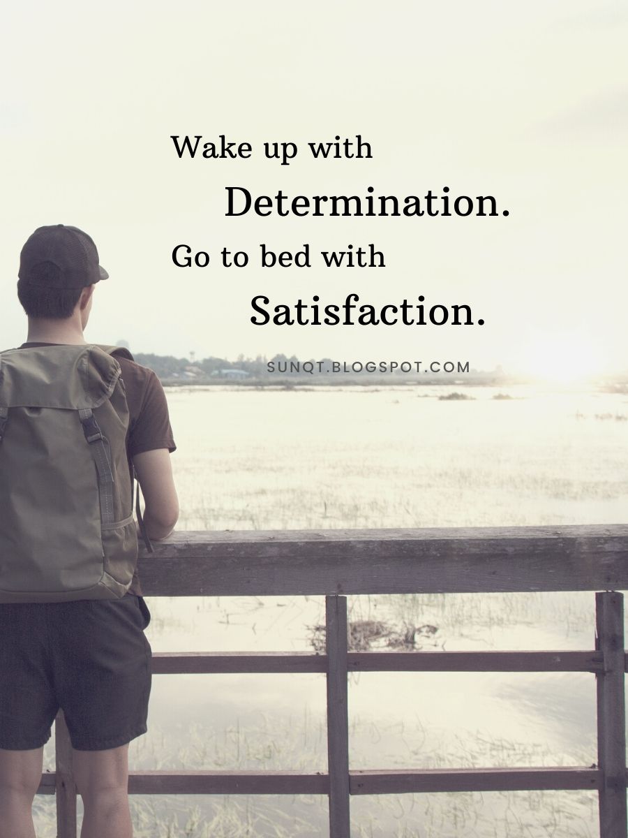 Wake up with determination. Go to bed with satisfaction. - SunQuotes