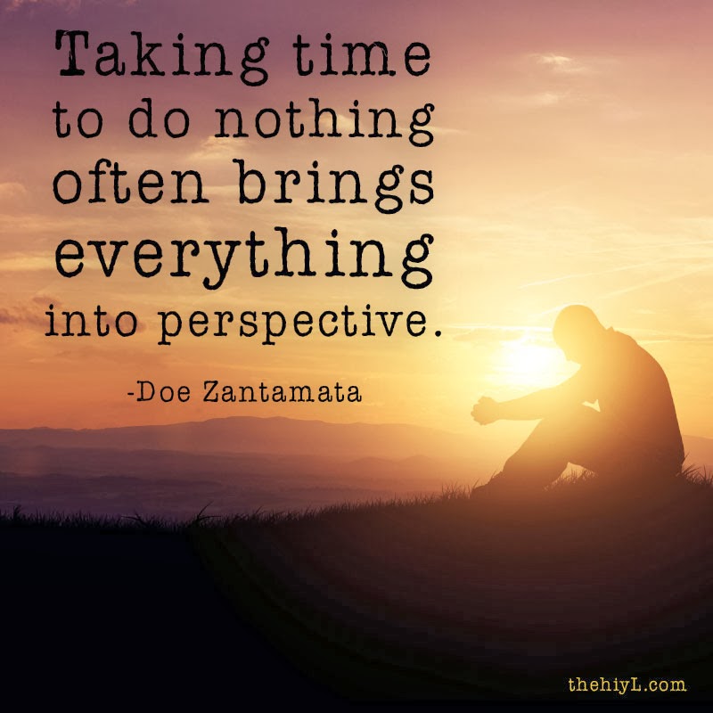 Taking time to do nothing often brings everything into perspective