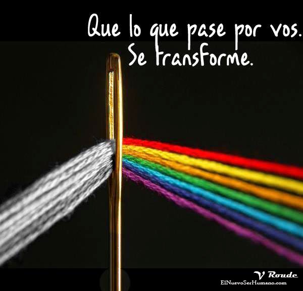 EL NUEVO SER HUMANO: QUE TODO LO QUE PASE POR TI...SE TRANSFORME