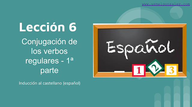 LECCIÓN 6 VERBOS REGULARES PARTE 1 - A C N E A E