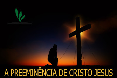A PREEMINÊNCIA DE CRISTO ~ JAMAIS DESISTA!