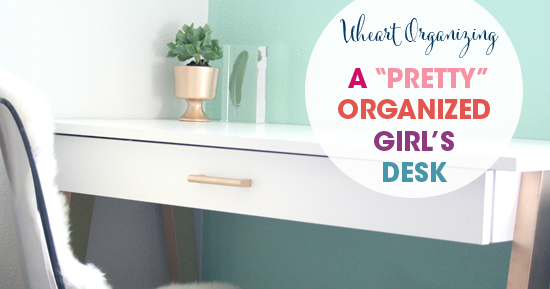 IHeart Organizing: UHeart Organizing: A "Pretty" Organized Girl's Desk