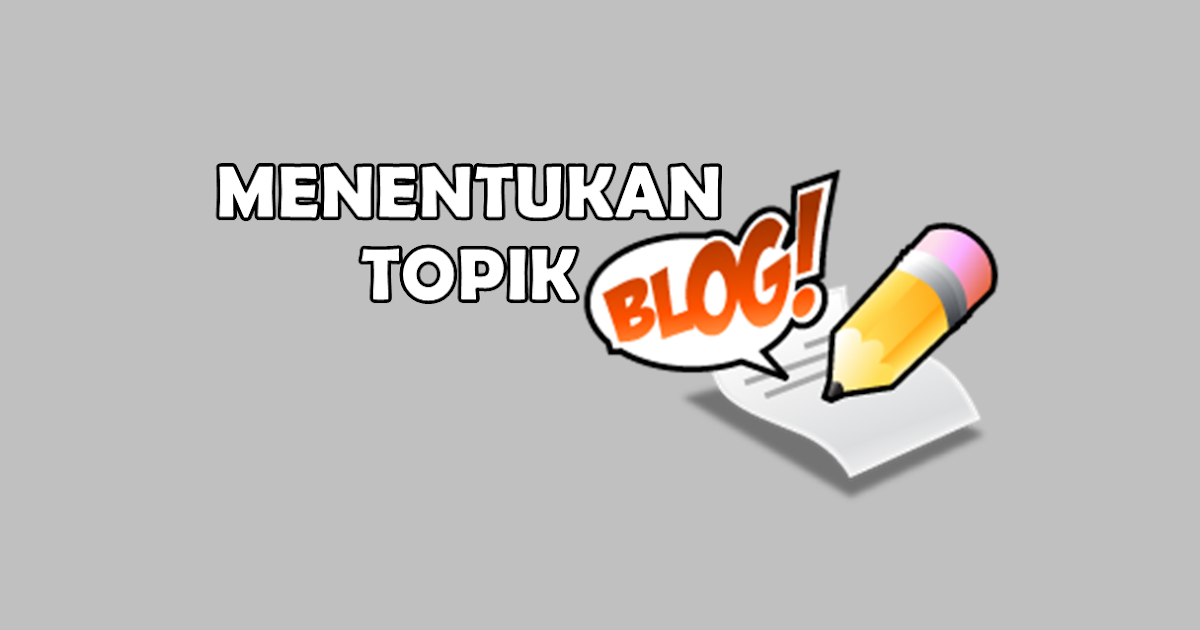 Cara Menentukan Topik Blog Yang Menarik dan Paling Banyak di Kunjungi - MAS BUNTEL
