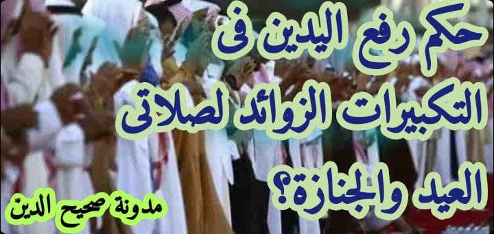 حكم رفع اليدين فى تكبيرات العيد والجنازة